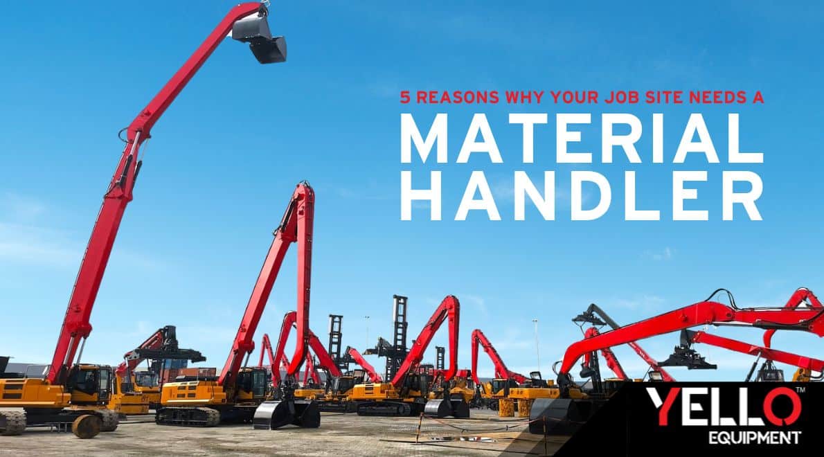 5 Reasons Why Your Job Site Needs a Material Handler - YELLO Equipment ...